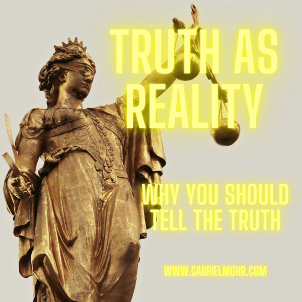 Truth As Reality – Why You Should Tell The Truth - Gabriel Mohr